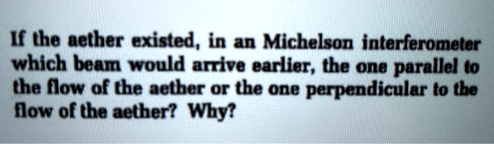 SOLVED: If the aether existed, in an Michelson interferometer which ...