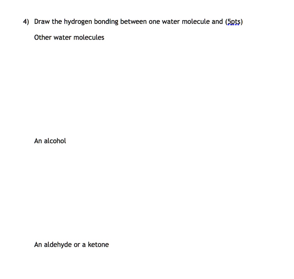 SOLVED: Draw the hydrogen bonding between one water molecule and (Spts ...
