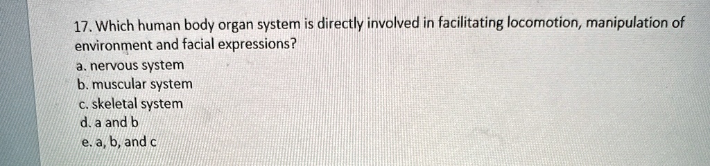 17. Which human body organ system is directly involved in facilitating ...