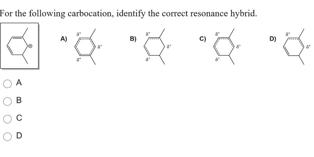 SOLVED: For the following carbocation, identify the correct resonance hybrid. A) B) C) D) A B