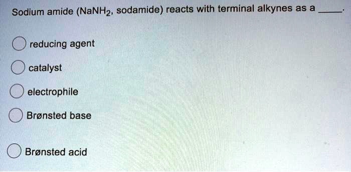 SOLVED: Sodium amide (NaNH2, sodamide) reacts with terminal alkynes as ...