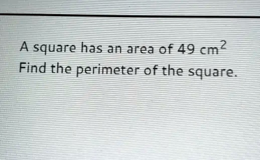 SOLVED: A square has an area of 49 cm 2 Find the perimeter of the square