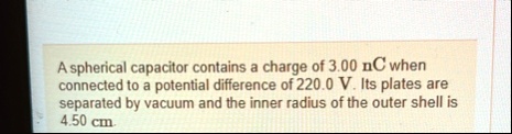 a spherical capacitor contains a charge of 300 nc when connected to a ...