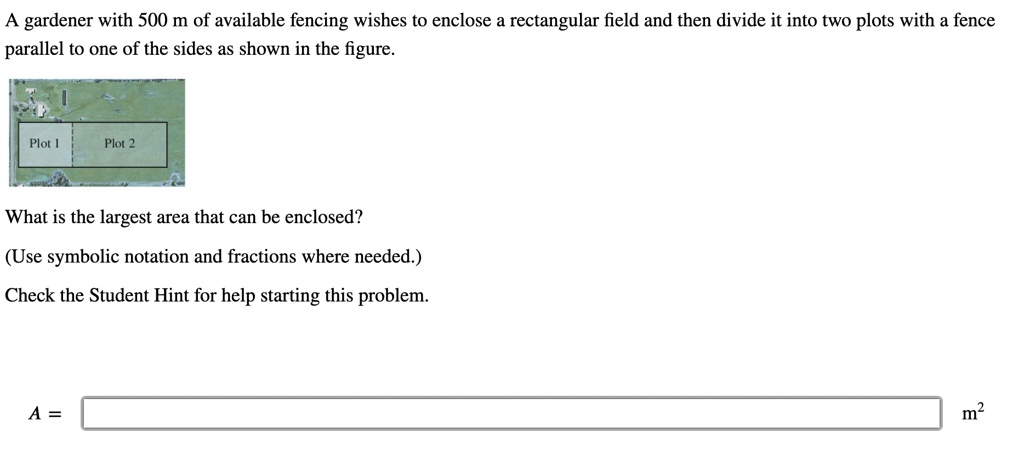 SOLVED: A gardener with 500 m of available fencing wishes to enclose a rectangular field and ...