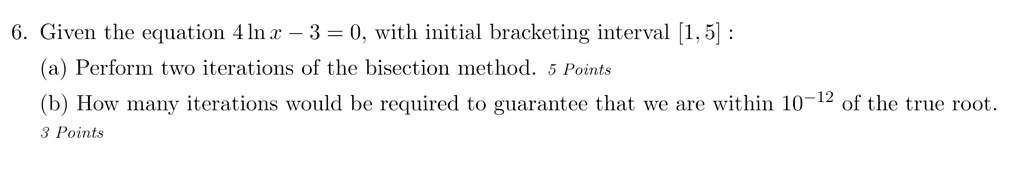 SOLVED: Given the equation 4 ln x 3 = 0. with initial bracketing interval [1, 5] Perform two ...