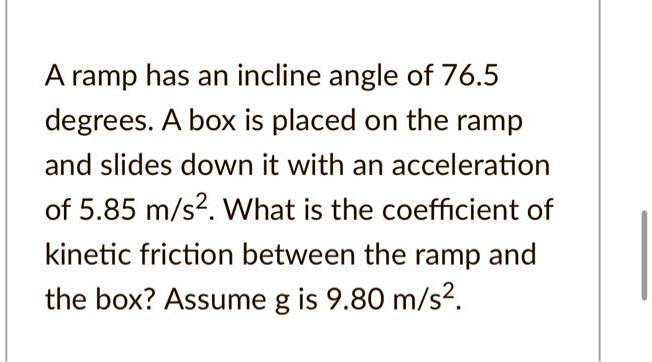 SOLVED: A ramp has an incline angle of 76.5 degrees. A box is placed on ...