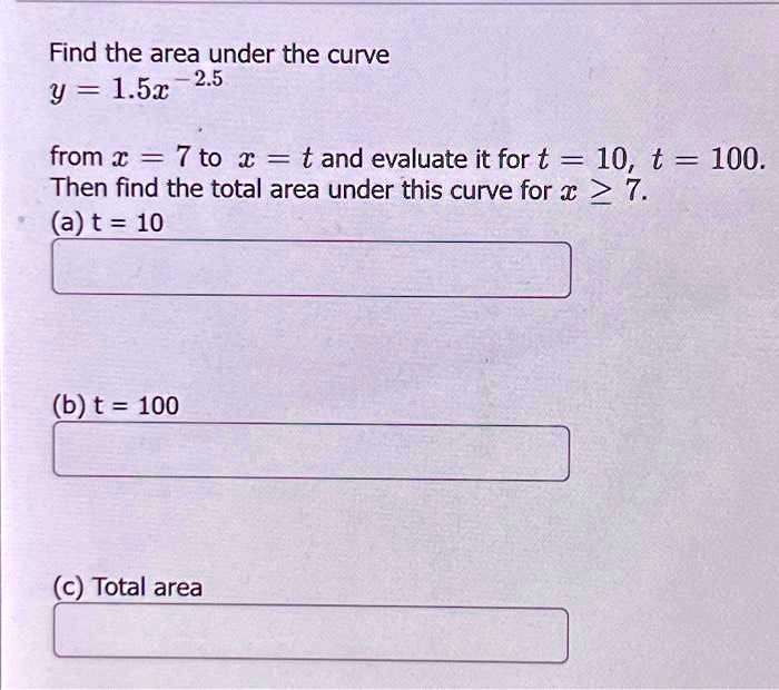 Find the area under the curve y = 1.5x^-2.5 from x = 7 to x = t and ...