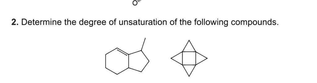 SOLVED: 2 Determine the degree of unsaturation of the following compounds: