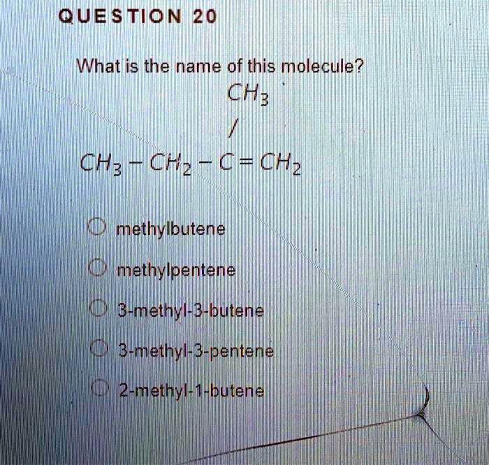 SOLVED: QUEsTioN 20 What is the name of this molecule? CH3 CH3 Ckz - C = CHz methylbutene ...