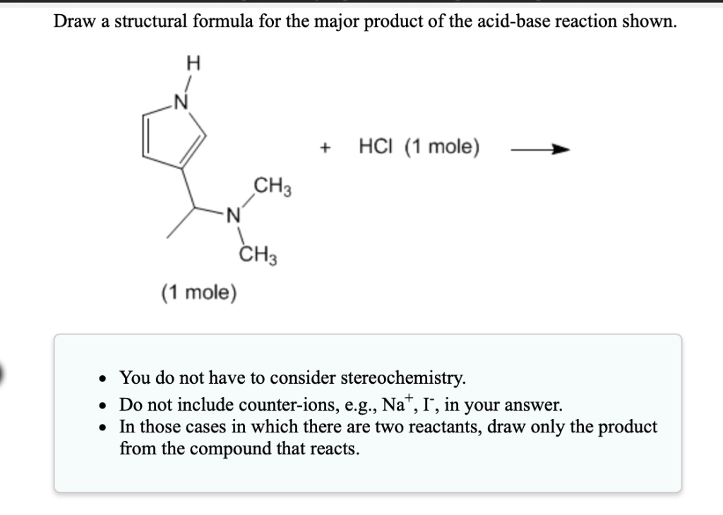 SOLVED: Draw structural formula for the major product of the acid-base reaction shown. H N HCI ...