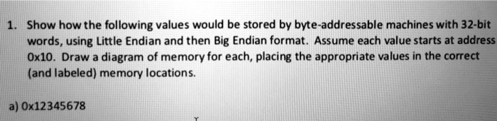 SOLVED: Show how the following values would be stored by byte-addressable machines with 32-bit ...