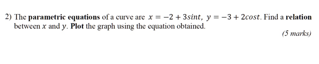 Solved 2 The Parametric Equations Of A Curve Are 2 3sint Y 3 2cost Find A Relation
