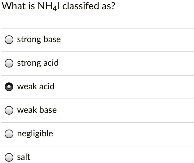 SOLVED: What is NH4l classifed as? strong base strong acid weak acid ... SOLVED: What is NH4l classifed as? strong base strong acid weak acid ...