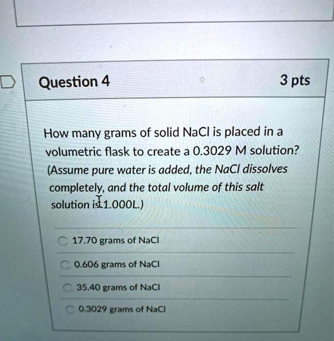 SOLVED: How many grams of solid NaCl is placed in a volumetric flask to create a 0.3029 M ...