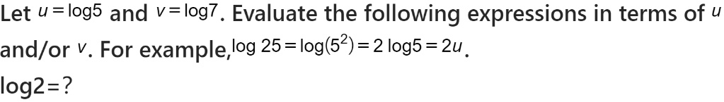 SOLVED: Let u=log5 and v=log7 . Evaluate the following expressions in terms of u and/or V. For ...
