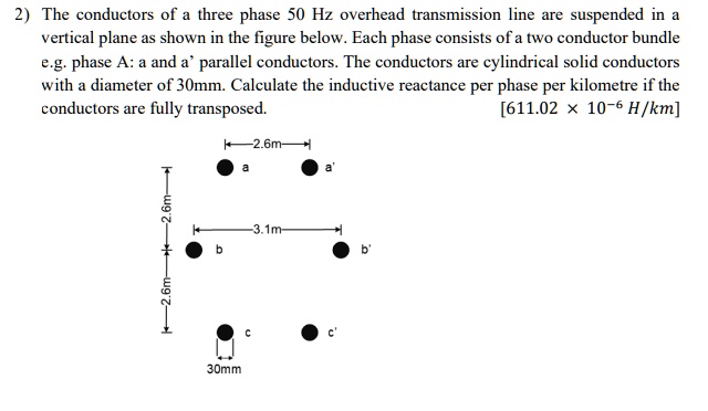 2) The conductors of a three phase 50 Hz overhead transmission line are suspended in a vertical ...