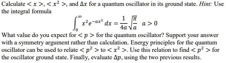 SOLVED: Calculate , , and x for a quantum oscillator in its ground state. Hint: Use the integral ...