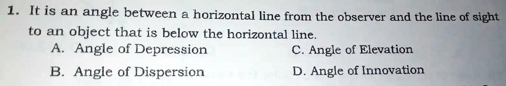 1. It is an angle between a horizontal line from the observer and the ...