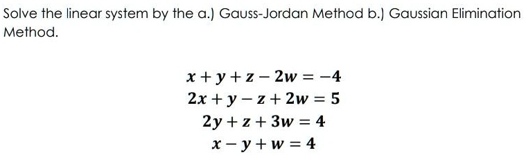 SOLVED: Solve the linear system by the a) Gauss-Jordan Method b) Gaussian Elimination Method: x ...