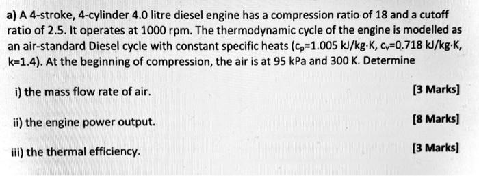 a) A 4-stroke, 4-cylinder 4.0 litre diesel engine has a compression ...