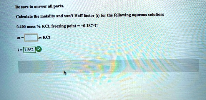 SOLVED: Be sure to answer all parts: Calculate the molality and van't Hoff factor for the ...