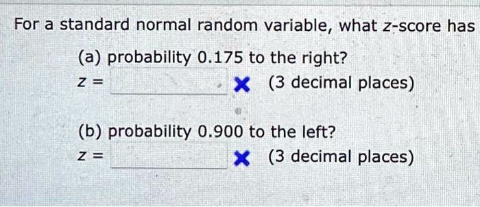 SOLVED: For a standard normal random variable, what Z-score has (a) probability 0.175 to the ...