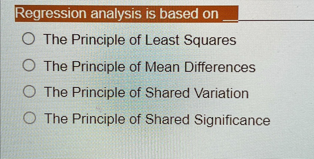 Regression analysis is based on The Principle of Least Squares The Principle of Mean Differences ...