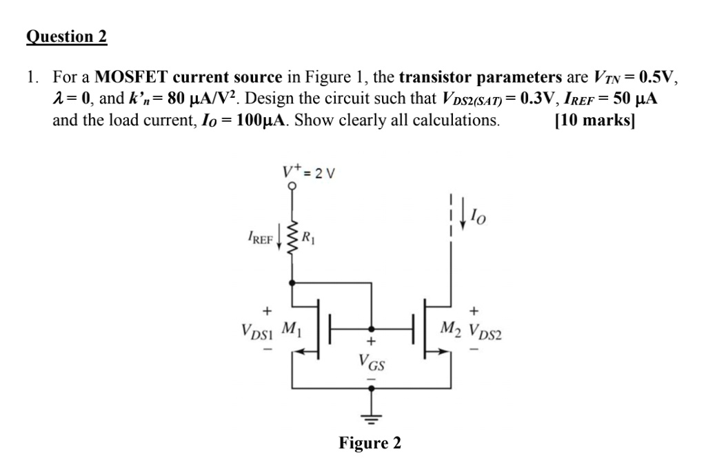 Question 2 1. For a MOSFET current source in Figure 1, the transistor parameters are VTN = 0.5V ...