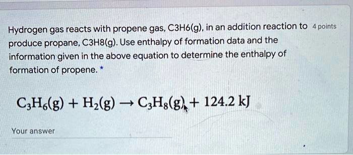Hydrogen gas reacts with propene gas, C3H6(g), in an addition reaction ...