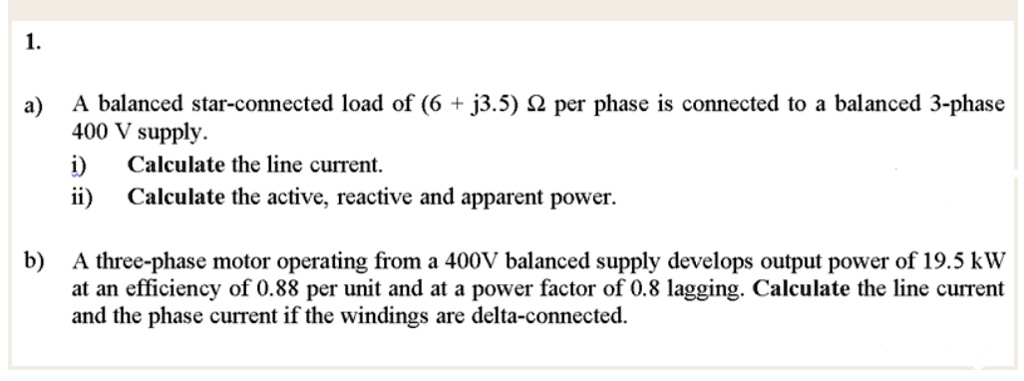 1. a) A balanced star-connected load of (6 + j3.5) Ωper phase is connected to a balanced 3-phase ...