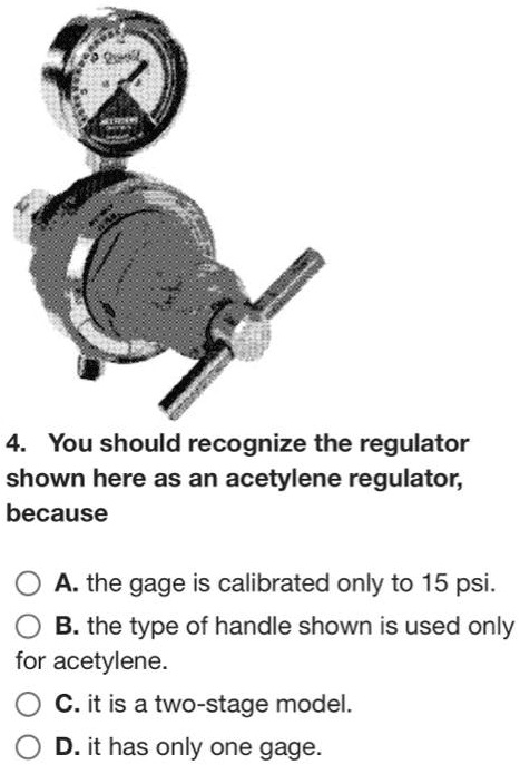 4. You should recognize the regulator shown here as an acetylene ...