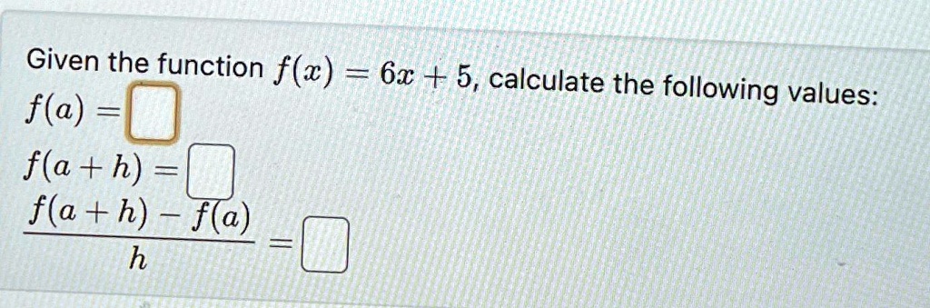 Given the function f(x)=6x+5, calculate the following values: f(a)= f(a ...