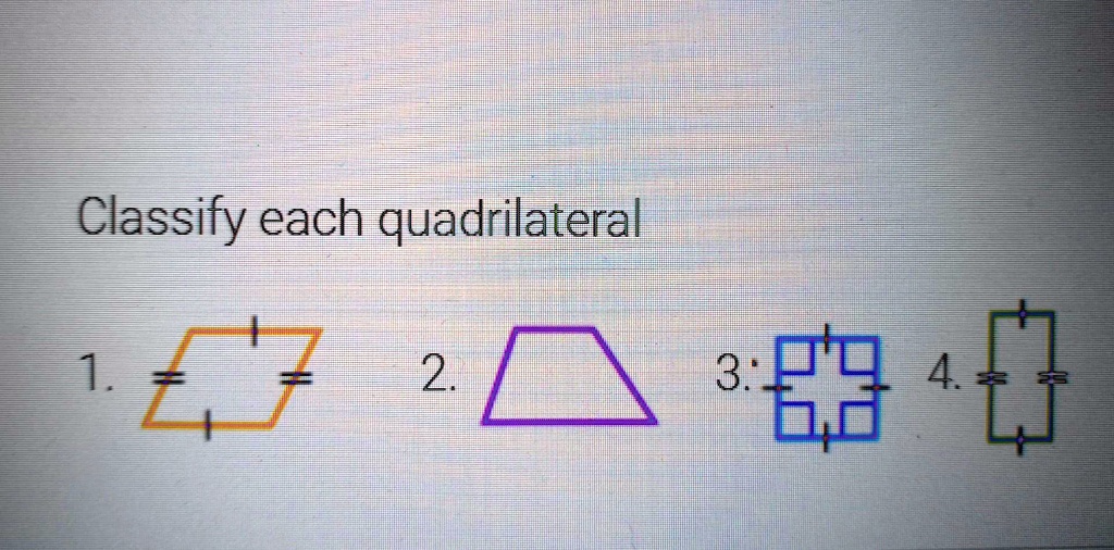SOLVED: Classify each quadrilateral 2 3: 4.