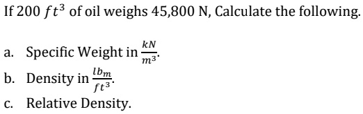 SOLVED: If 200 ft3 of oil weighs 45,800 N, Calculate the following ...