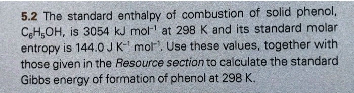 5.2 The standard enthalpy of combustion of solid phenol, C6H5OH, is 3054 kJ mol^-1 at 298 K and ...