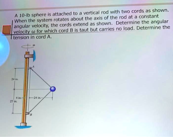 SOLVED: A 10-lb sphere is attached to a vertical rod with two cords as ...