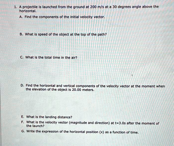 1. A projectile is launched from the ground at 200 m/s at a 30 degrees angle above the ...