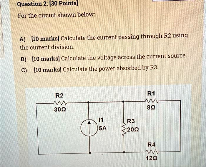 SOLVED: Question 2: [30 Points] For the circuit shown below: A) [10 marks] Calculate the current ...