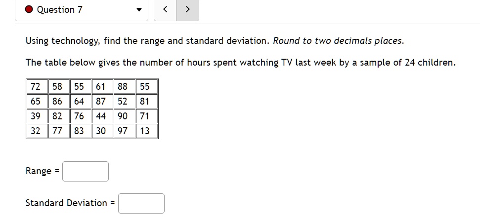 SOLVED: Question Using technology; find the range and standard deviation: Round to two decimals ...