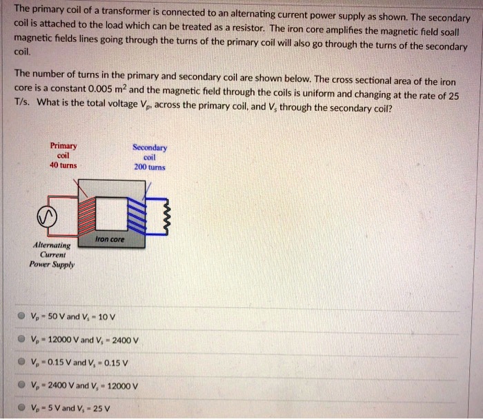 SOLVED: The primary coil of the transformer is connected to an ...