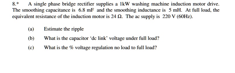 8.* A single phase bridge rectifier supplies a 1kW washing machine ...
