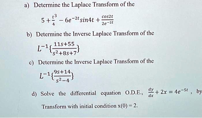 a) Determine the Laplace Transform of the 5 + (t^3)/(4) - 6e^-2tsin4t ...
