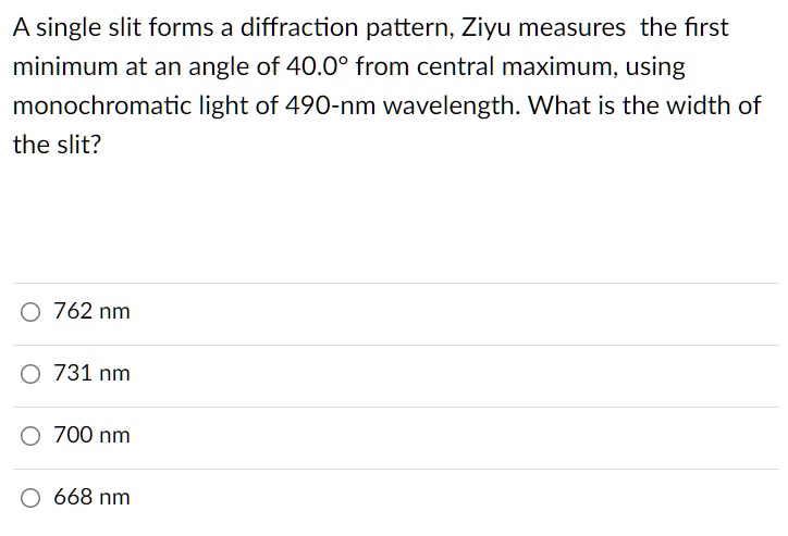 A single slit forms a diffraction pattern, Ziyu measures the first minimum at an angle of 40.0 ...