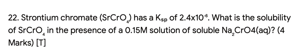 SOLVED: 22. Strontium chromate (SrCrO4) has a Ksp of 2.4x10-'. What is ...