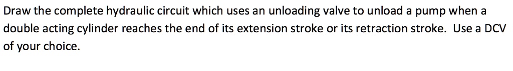 SOLVED: Draw the complete hydraulic circuit which uses an unloading ...