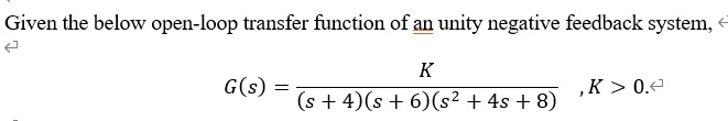 Draw the root locus of the system on the metric graph paper provided and determine the value of ...