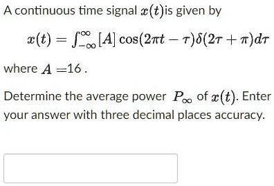 SOLVED: A continuous time signal (t) is given by where A = 16. Determine the average power P of ...