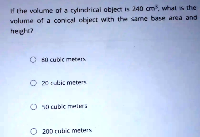 If the volume of a cylindrical object is 240 cm³, what is the volume of ...