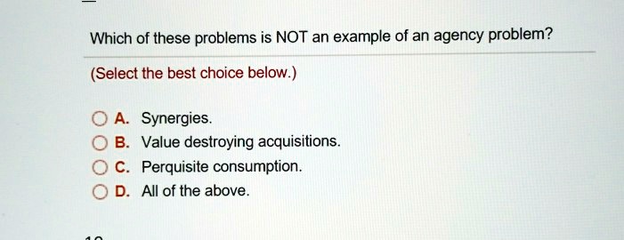 SOLVED: Which of these problems is NOT an example of an agency problem ...