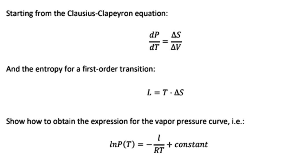 Starting from the Clausius-Clapeyron equation: (dP)/(dT) = (Δ S)/(Δ V) And the entropy for a ...